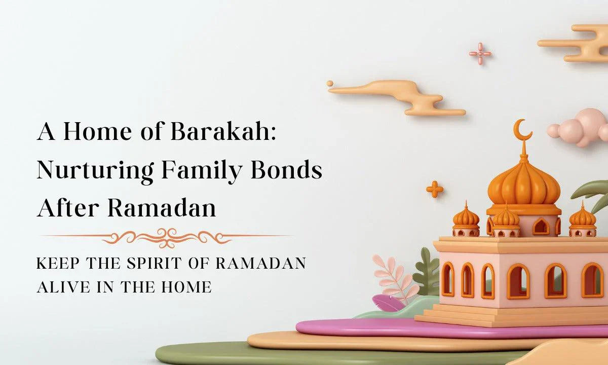 Build a Home of Barakah After Ramadan | Alhaya Fashion